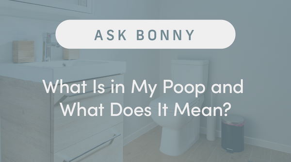 What Is in My Poop and What Does It Mean? - Bonny Fiber Supplements