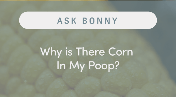 Why is There Corn In My Poop? - Bonny Fiber Supplements